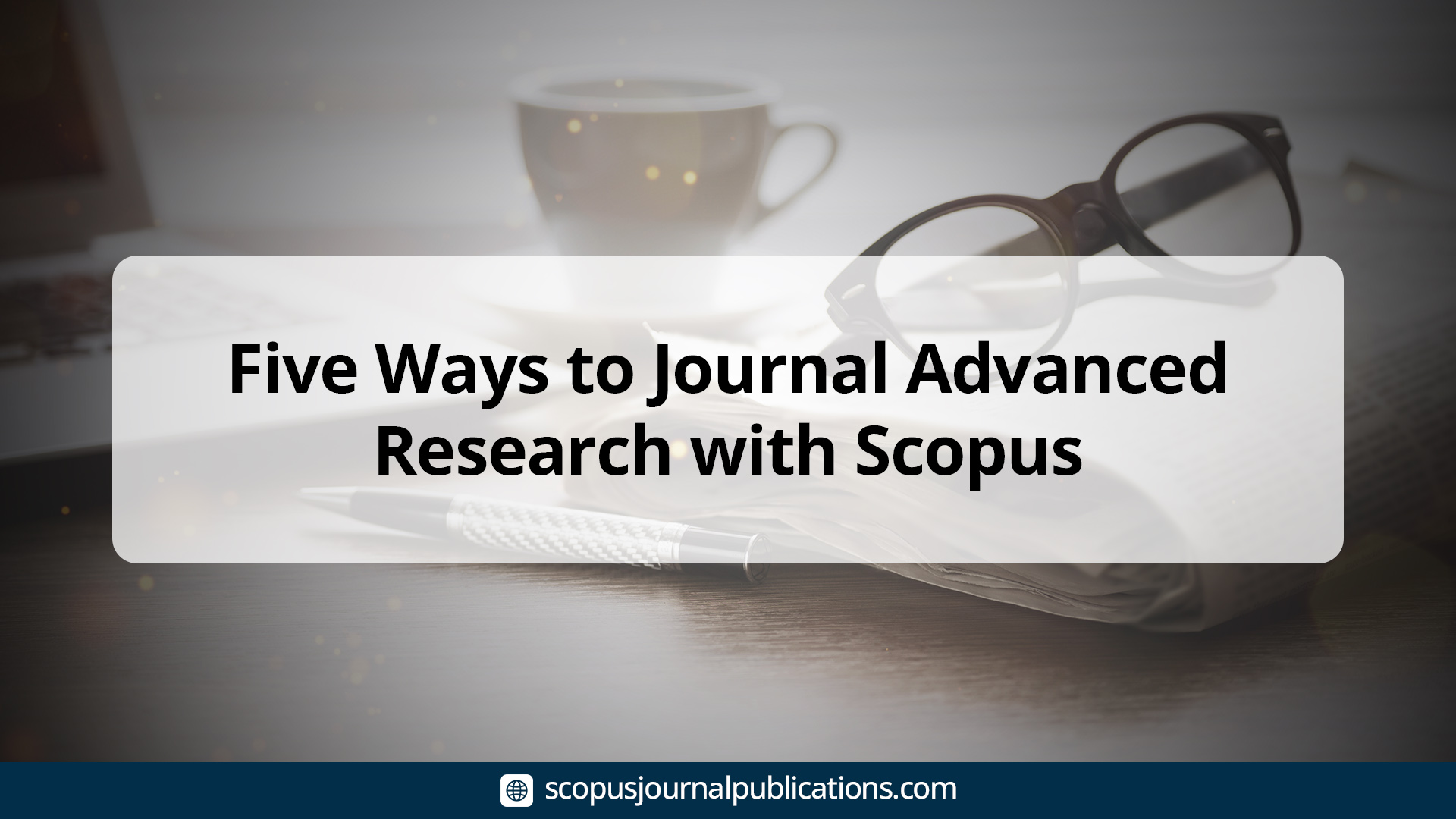 Five Ways to Journal Advanced Research with Scopus Five Ways to Journal Advanced Research with Scopus